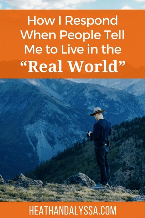 How I Respond When People Tell Me to Live in the “Real World” – Heath ...